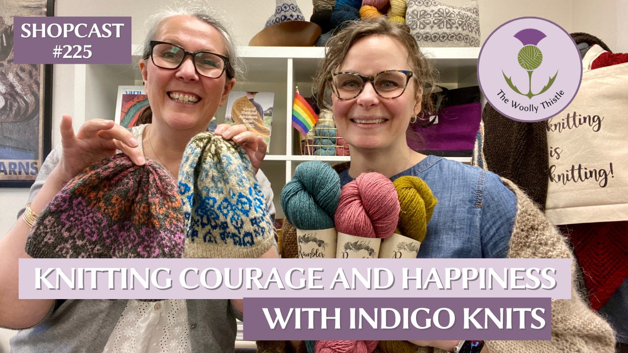 Shopcast 225: Knitting Courage and Happiness with Indigo Knits – The Woolly Thistle